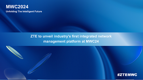 ZTE to unveil industry's first integrated network management platform ...