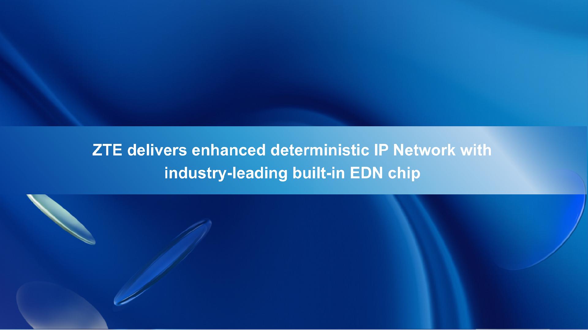 ZTE delivers enhanced deterministic IP Network with industry-leading ...